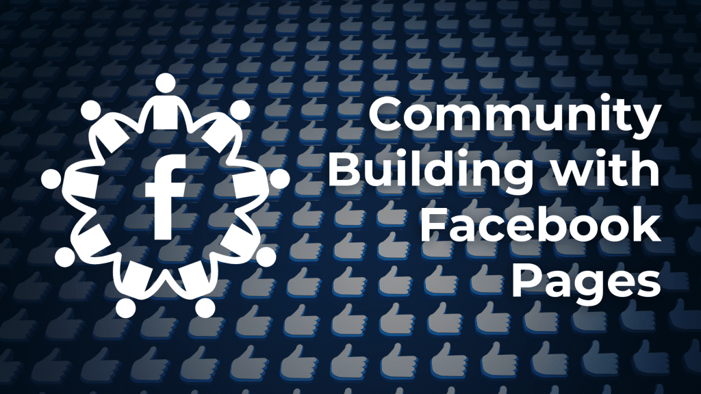 Community Building With Facebook Pages: A Guide