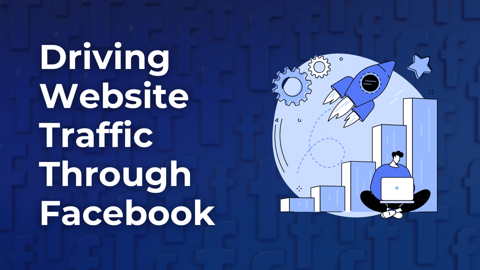 Driving Website Traffic Through Facebook in 11 Steps